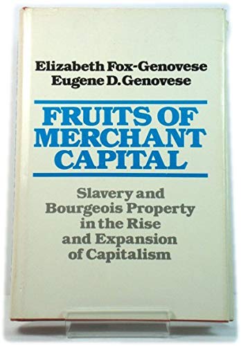 Fruits of Merchant Capital: Fox-Genovese, Elizabeth, Genovese, Eugene D ...