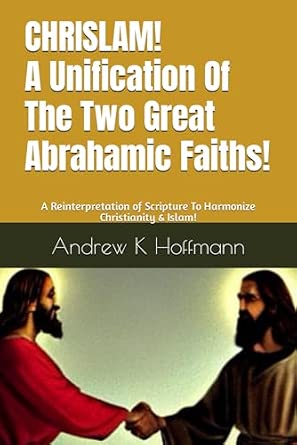 CHRISLAM! A Unification Of The Two Great Abrahamic Faiths!: A ...