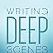 Writing Deep Scenes: Plotting Your Story Through Action, Emotion, and Theme: Alderson, Martha ...
