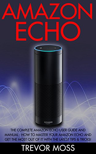 Amazon.com: Amazon Echo: The Complete Amazon Echo User Guide And Manual ...