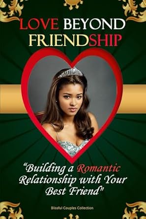Amazon.com: LOVE BEYOND FRIENDSHIP: Building a Romantic Relationship ...