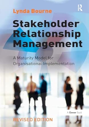 Stakeholder Relationship Management: A Maturity Model for Organisational Implementation : Bourne ...