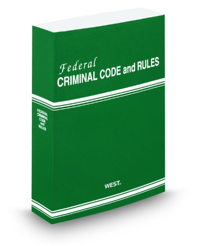 Federal Criminal Code and Rules, 2012 Revised ed.: Thomson West ...