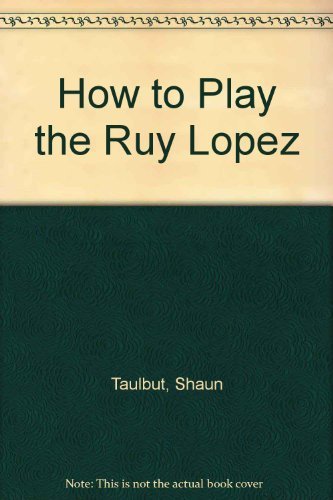 How to Play the Ruy Lopez: Taulbut, Shaun: 9780020298618: Amazon.com: Books