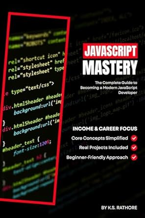 JavaScript Mastery: The Complete Guide to Becoming a Modern JavaScript Developer , RATHORE, K.S ...