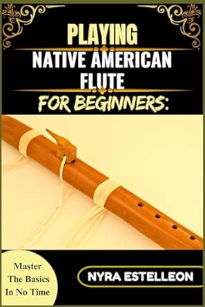Amazon.com: PLAYING NATIVE AMERICAN FLUTE FOR BEGINNERS: MASTER THE ...
