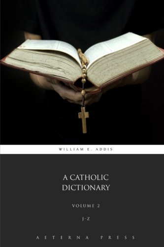 A Catholic Dictionary: Volume 2 (2 Volumes): William E. Addis, Aeterna ...