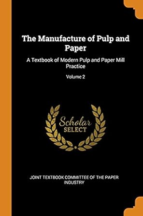 The Manufacture of Pulp and Paper: A Textbook of Modern Pulp and Paper ...