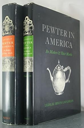 Pewter in America [Three Vols. in Two, Complete]: Ledlie Laughlin ...