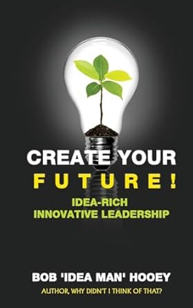 Create Your Future: Hooey, Bob 'Idea Man': 9781998014187: Amazon.com: Books
