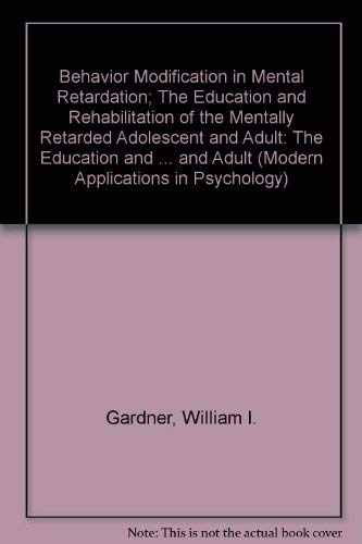 Behavior Modification in Mental Retardation; The Education and ...