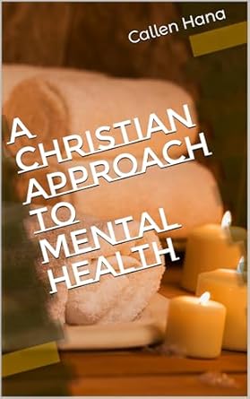 A Christian Approach to Mental Health - Kindle edition by Hana, Callen ...