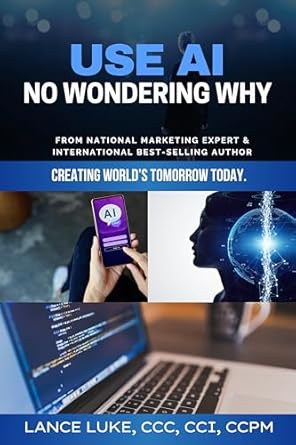 Use AI, No Wondering Why: Creating Tomorrow's World Today eBook : Luke ...