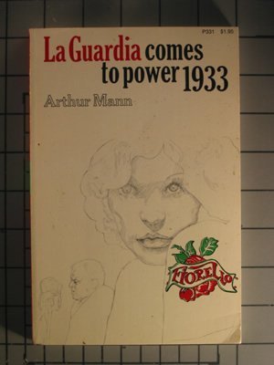 LA Guardia Comes to Power, Nineteen Thirty Three: Mann, Arthur ...