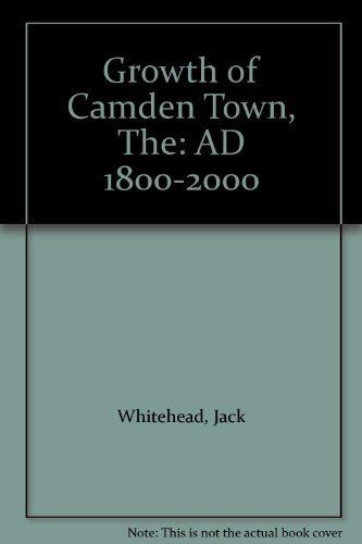 Growth of Camden Town, The: AD 1800-2000: Jack Whitehead: 9780953746705: Amazon.com: Books