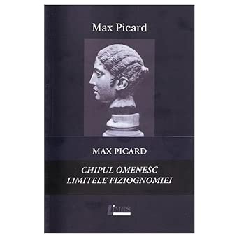 Pachet Max Picard: Chipul Omenesc + Limitele Fiziognomiei : Max Picard ...