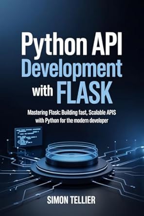 Python API Development With Flask: Mastering Flask: Building Fast, Scalable APIs with Python for ...