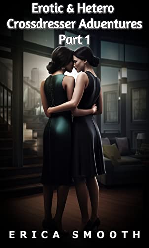 Erotic & Hetero Crossdresser Adventures Part 1 eBook : Smooth, Erica ...