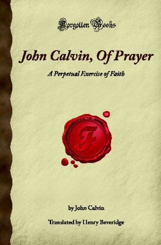 John Calvin, Of Prayer: A Perpetual Exercise of Faith (Forgotten Books ...