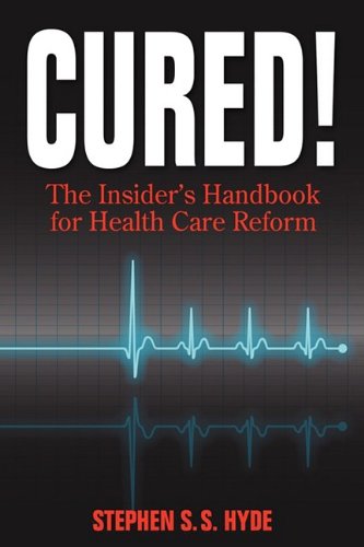 Cured! The Insider's Handbook for Health Care Reform: 9780984055609 ...