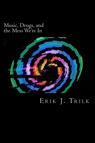 Music, Drugs, and the Mess We're In: Trilk, Erik J.: 9781470063900 ...