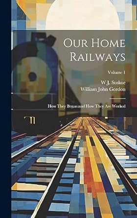 Our Home Railways: How They Began and How They Are Worked; Volume 1 ...