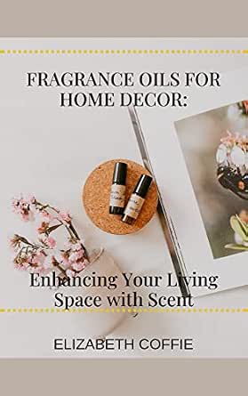 Fragrance Oils for Home Décor: Enhancing Your Living Space with Scent ...
