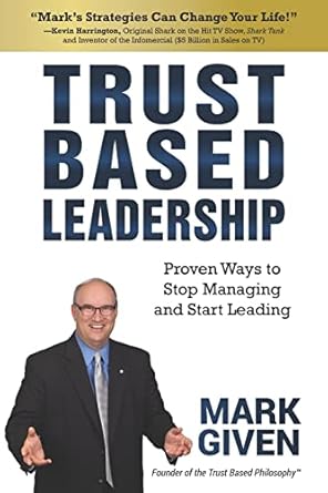 Trust Based Leadership: Proven Ways to Stop Managing and Start Leading ...