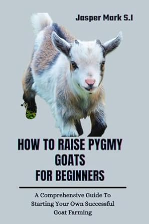 HOW TO RAISE PYGMY GOATS FOR BEGINNERS: A Comprehensive Guide To ...