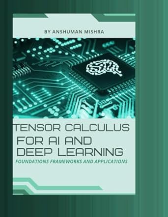 Tensor calculus for ai and deep learning: Foundations frameworks and applications (Math and ...