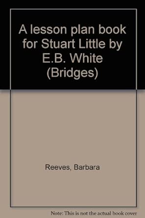A lesson plan book for Stuart Little by E.B. White (Bridges): Barbara ...