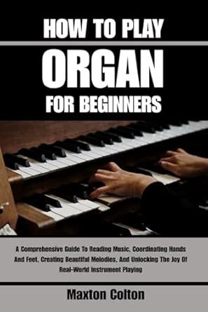 HOW TO PLAY ORGAN FOR BEGINNERS: A Comprehensive Guide To Reading Music ...