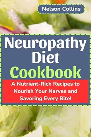 Neuropathy Diet cookbook: A Nutrient-Rich Recipes to Nourish Your ...