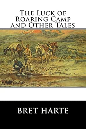 The Luck of Roaring Camp and Other Tales: Bret Harte: 9781517183295 ...