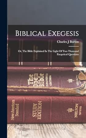 Biblical Exegesis; Or, The Bible Explained In The Light Of Two Thousand ...