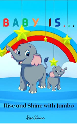 Baby Is: Rise and Shine with Jumbo - Baby Toddler Preschoolers eBook ...