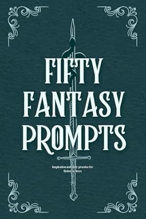 Fifty Fantasy Prompts: Inspiration and Daily Practice for Fiction ...