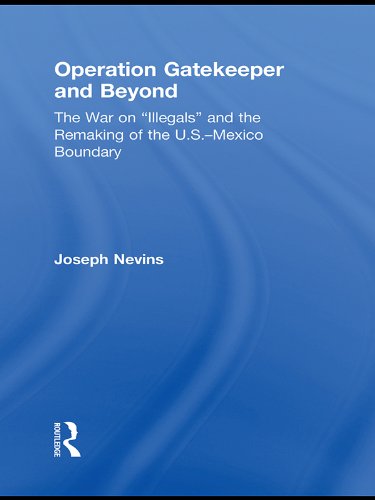 Operation Gatekeeper and Beyond: The War On "Illegals" and the Remaking ...