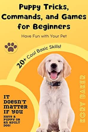 Puppy Tricks, Commands, and Games for Beginners: Have Fun with Your Pet ...