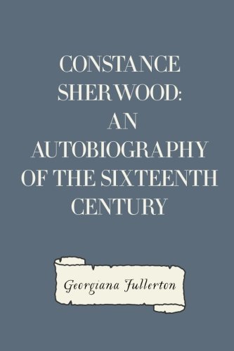 Constance Sherwood: An Autobiography of the Sixteenth Century ...