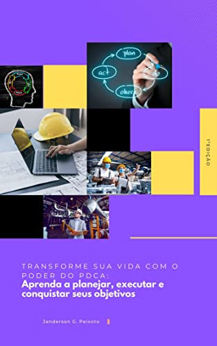 Transforme sua vida com o poder do PDCA: Aprenda a planejar, executar e conquistar seus ...