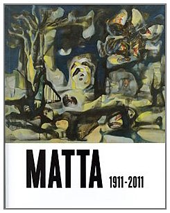 MATTA 1911-2011 : Matta, Roberto / Sawin, Marticacol. / Sayag, Alaincol ...