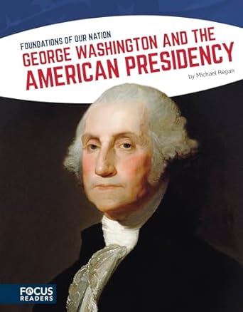 Foundations of Our Nation: George Washington and the American ...