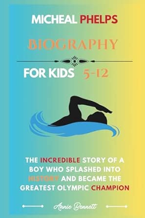 MICHEAL PHELPS BIOGRAPHY: The Incredible Story of a Boy Who Splashed ...