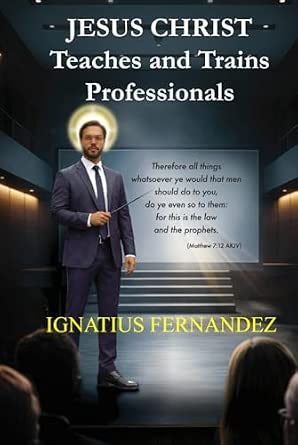 JESUS CHRIST Teaches and Trains Professionals: Fernandez, Ignatius ...