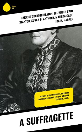 A Suffragette: History of the Movement, Including Documents, Images ...