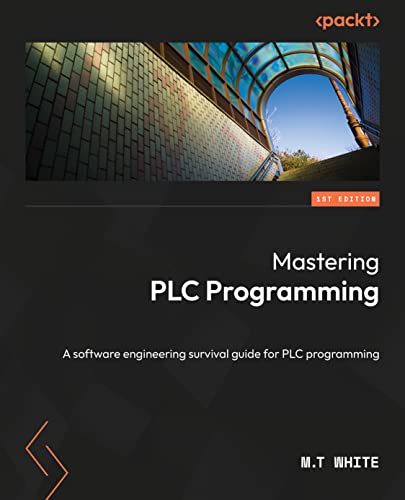 Mastering PLC Programming: A software engineering survival guide for PLC programming, White, M ...