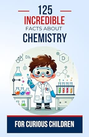 125 Incredible Facts About Chemistry for Curious Children: Explore the ...