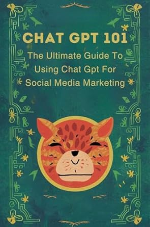 Chat Gpt 101: The Ultimate Guide To Using Chat Gpt For Social Media Marketing (English Edition ...