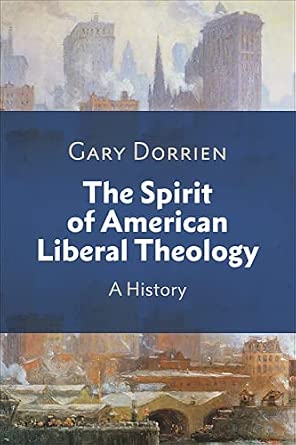 The Spirit of American Liberal Theology: A History: Dorrien, Gary ...